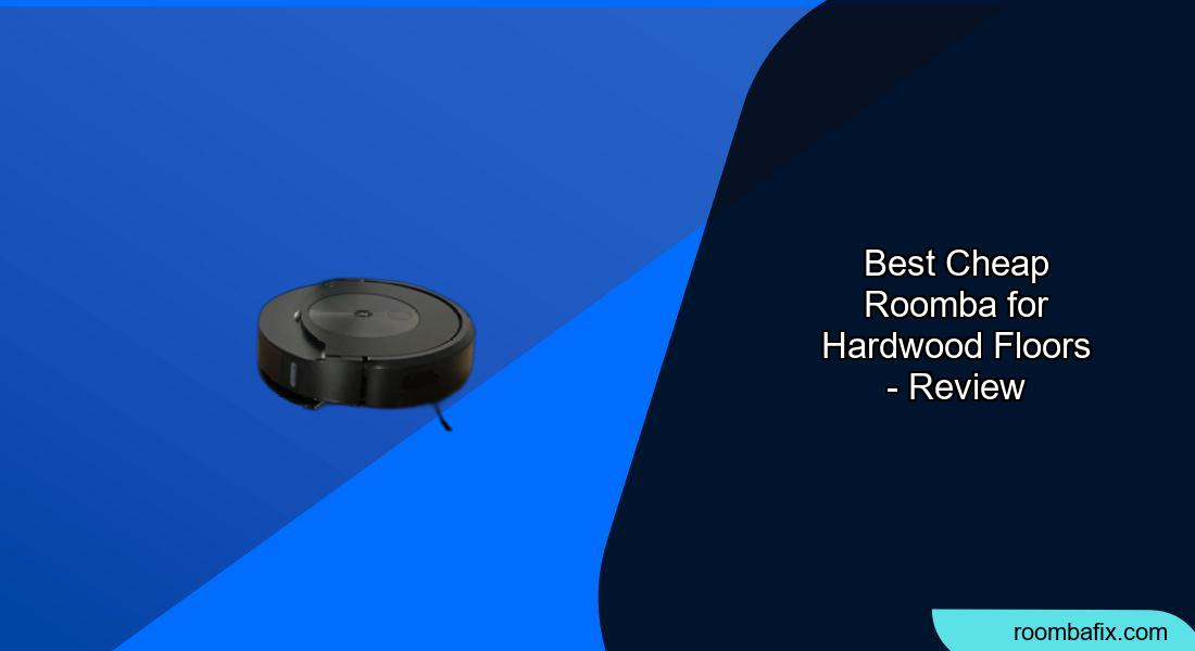 4 Best Cheap Roomba Vacuum Cleaners for Hardwood Floors 2025 - Roomba Fix