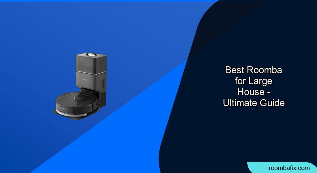 The 6 Best Roomba Vacuum Cleaners For Large Houses of 2025